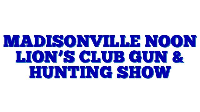 Madisonville Noon Lion’s Club Gun & Hunting Show - Top Gun Shows