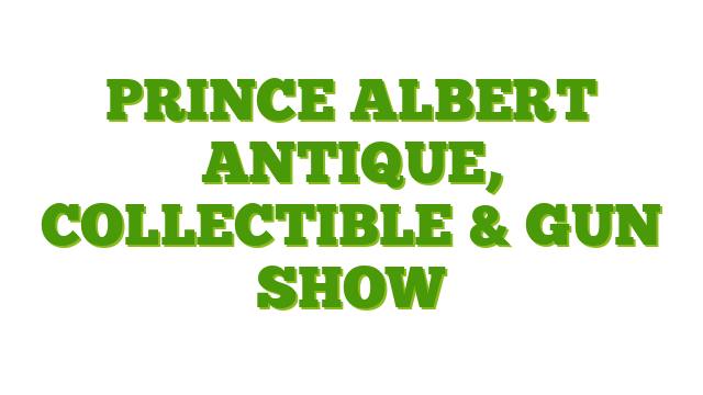 Prince Albert Antique, Collectible & Gun Show - Top Gun Shows